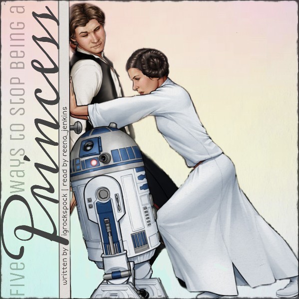 [podfic] Five Ways to Stop Being a Princess - reena_jenkins - Star Wars ...
